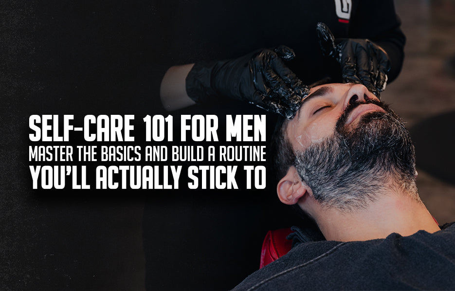 Self-Care 101 for Men: Master the Basics and a Routine You’ll Stick To